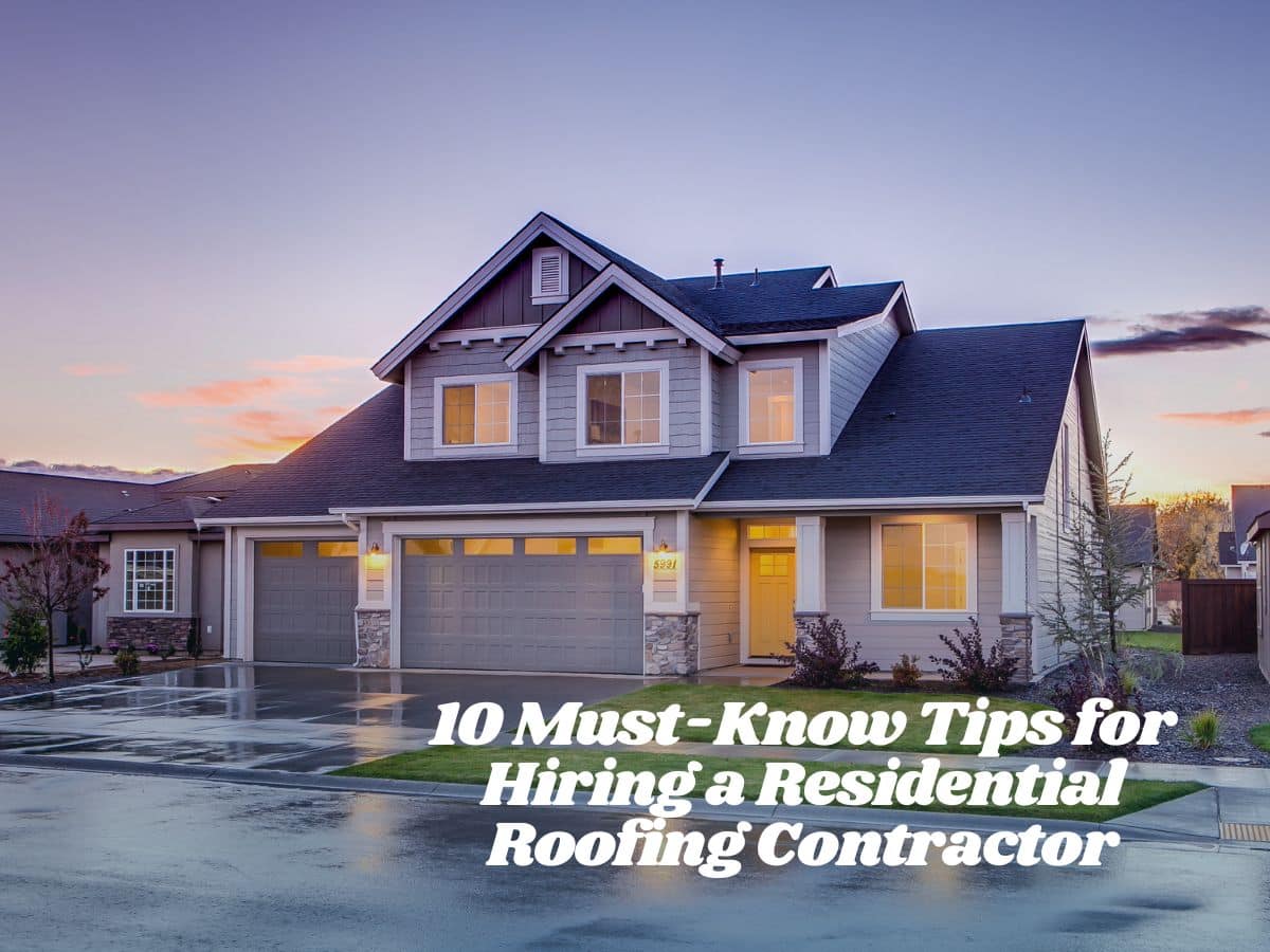 10 Must-Know Tips for Hiring a Residential Roofing Contractor