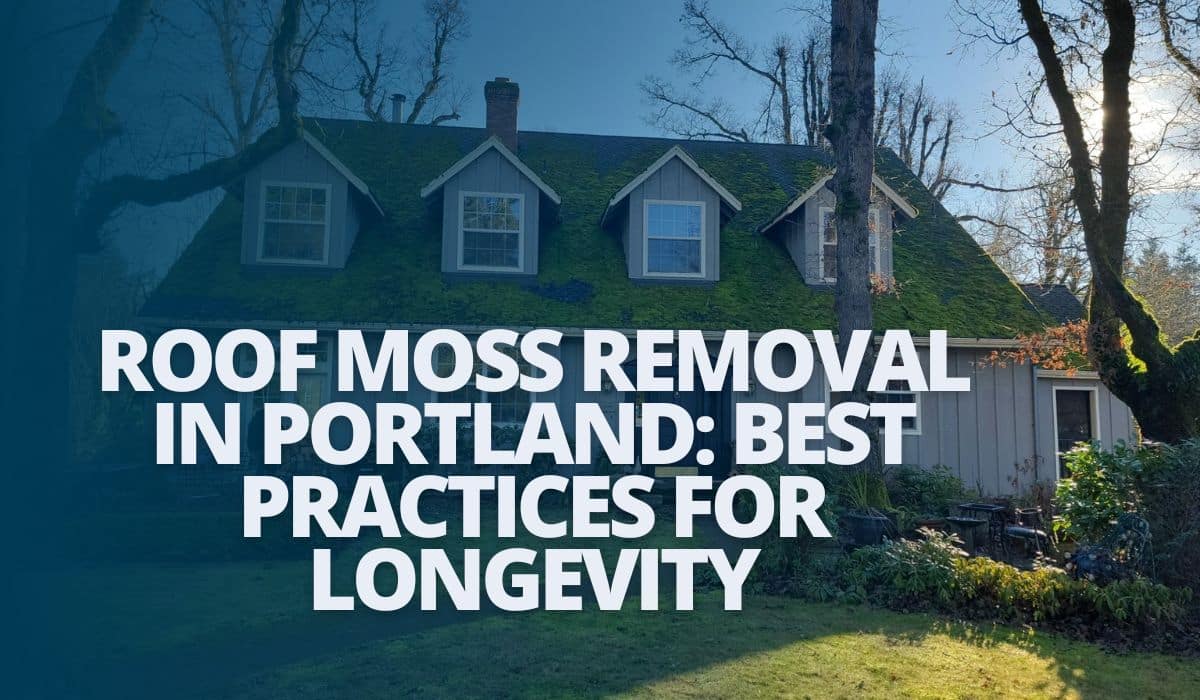 Roof Moss Removal Portland: Best Practices for Longevity
