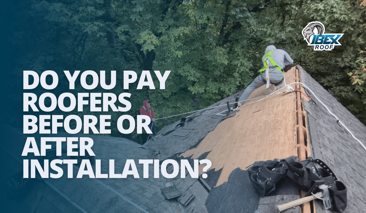 Do you pay roofers before or after installation? - IBEX Roof